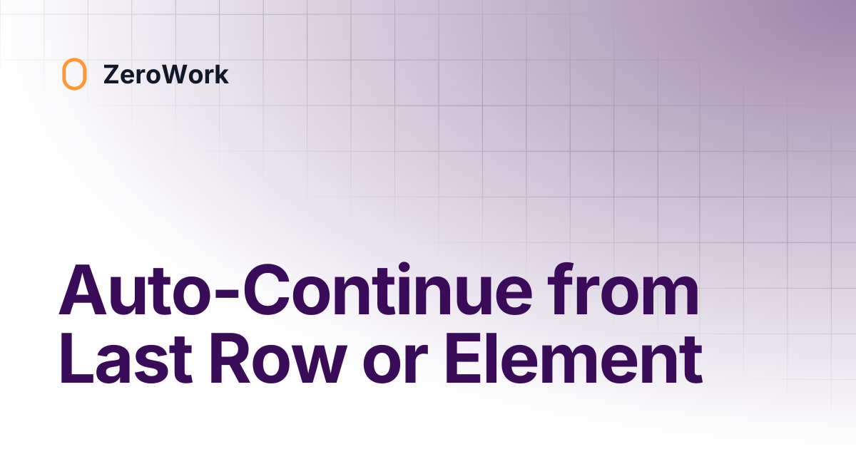 Auto-Continue from Last Row or Element | ZeroWork