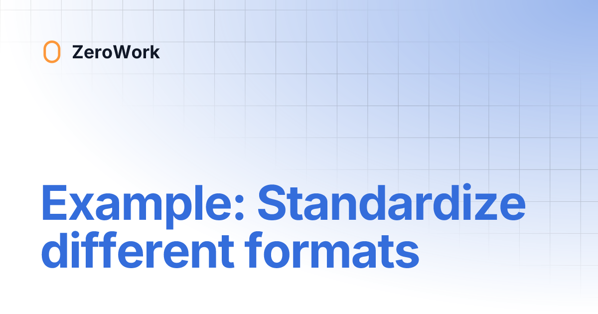 Example: Standardize different formats | ZeroWork