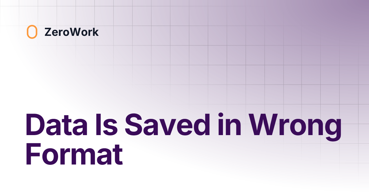 Data Is Saved in Wrong Format | ZeroWork