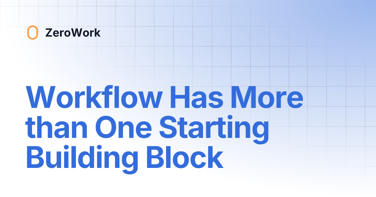 Workflow Has More than One Starting Building Block | ZeroWork