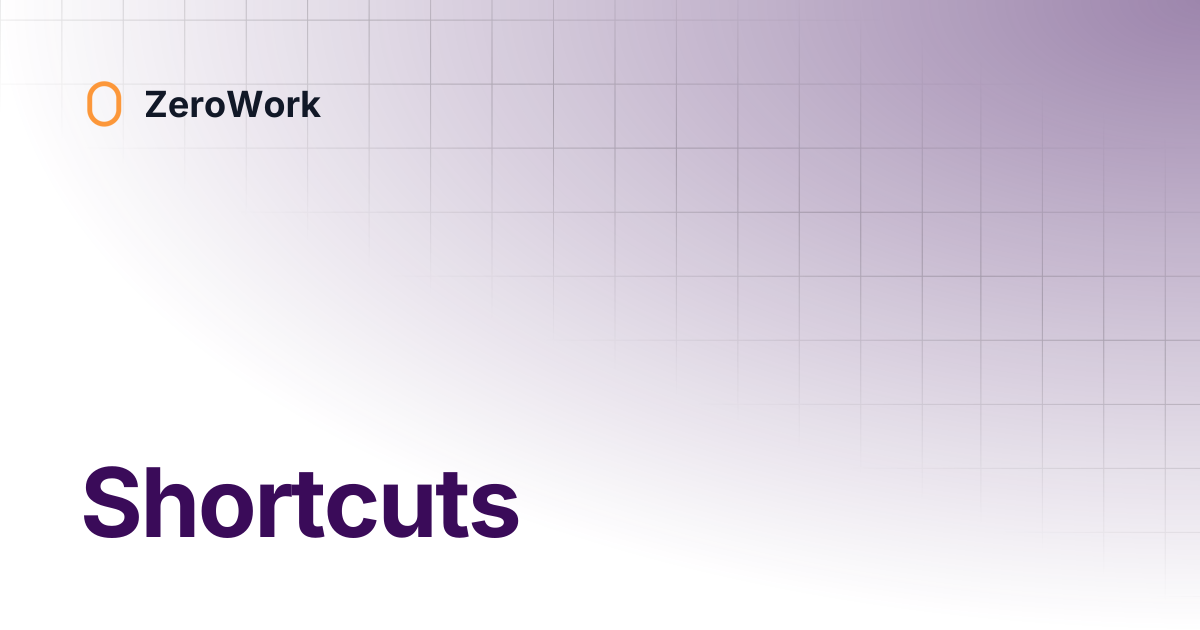 Shortcuts | ZeroWork
