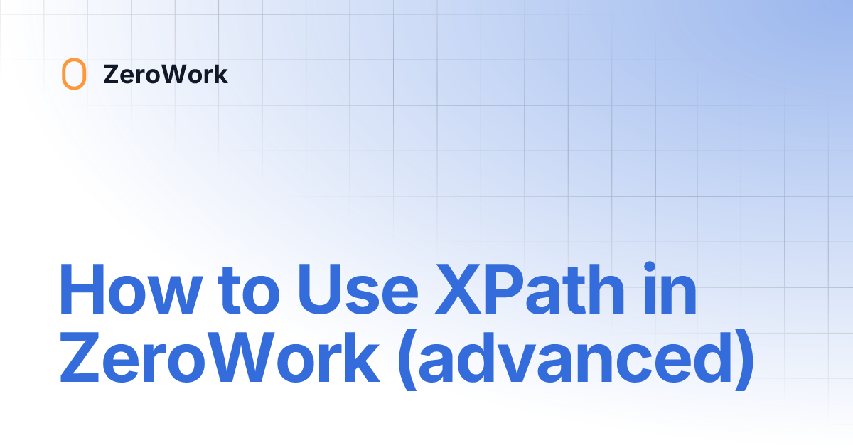 How to Use XPath in ZeroWork (advanced) | ZeroWork