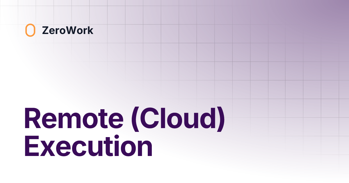 Remote (Cloud) Execution | ZeroWork